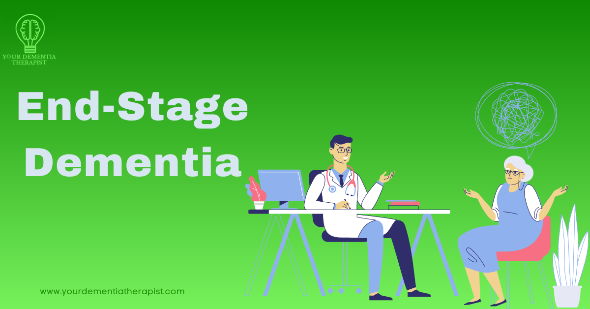 Understanding Late Stage Of Dementia | Your Dementia Therapist