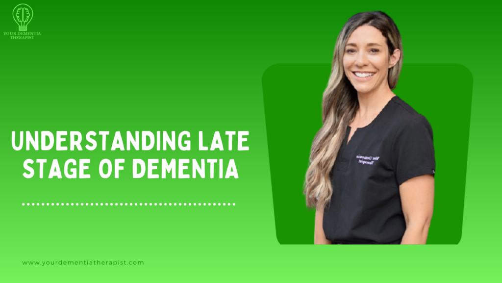 Understanding Late Stage Of Dementia | Your Dementia Therapist